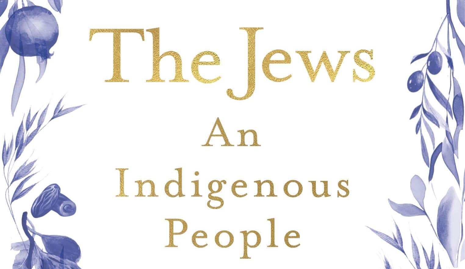 ‘The Jews: An Indigenous People’ - JNS.org